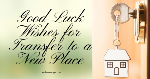 40+ Good Luck Wishes or Messages for Transfer to A New Place